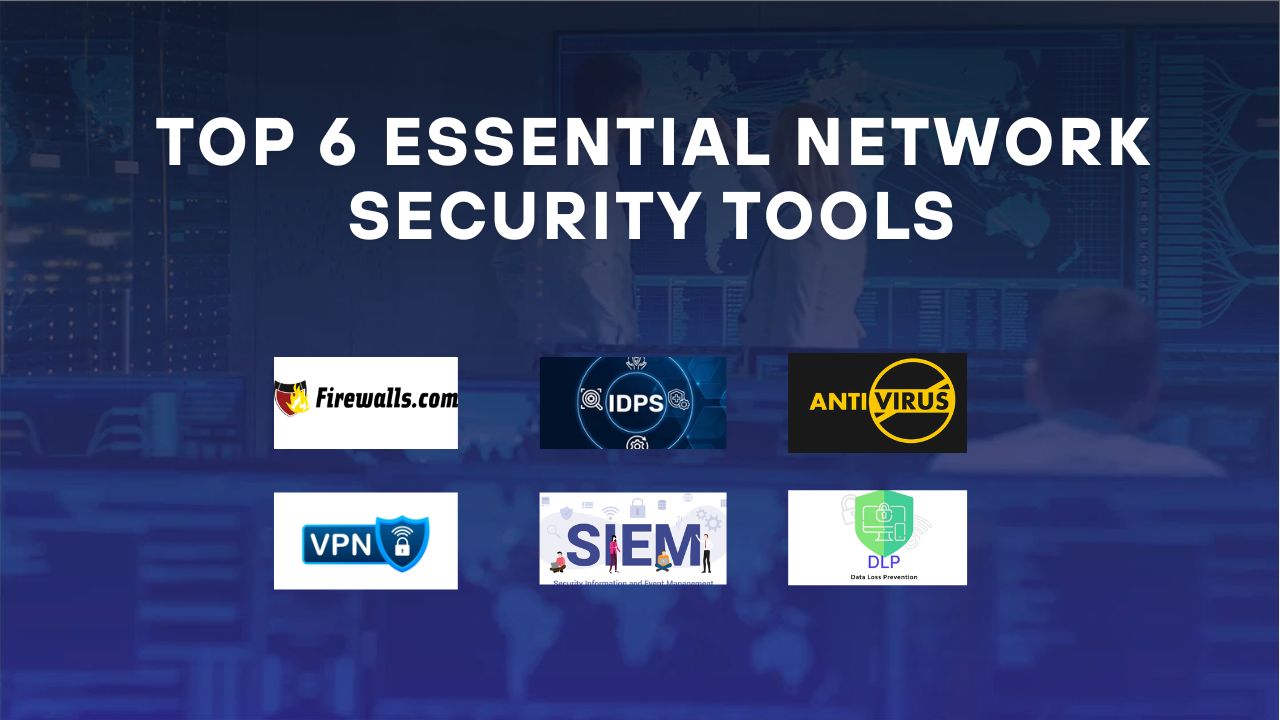 Network Security Essentials: 6 Tools You Must Know